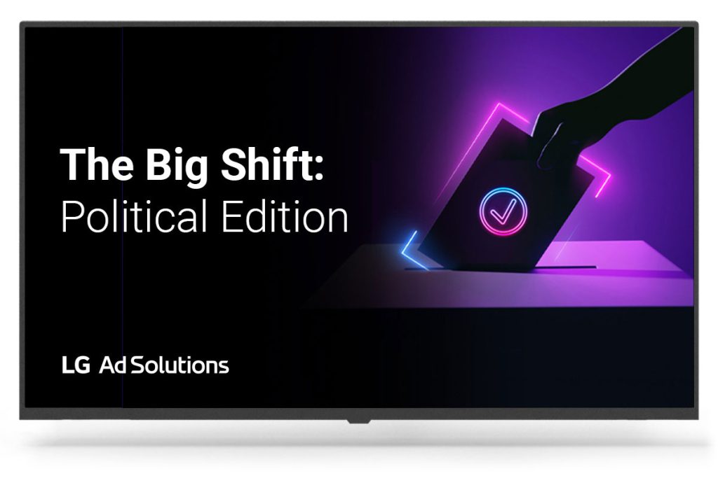 The Big Shift: Political Edition | LG Ad Solutions